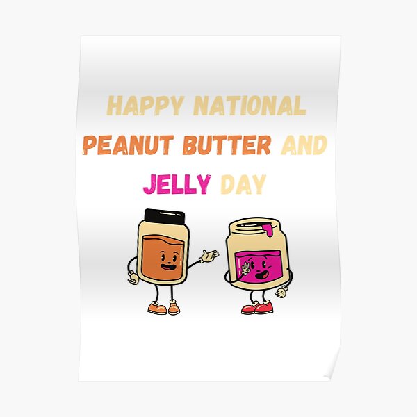 "Happy National Peanut Butter and Jelly Day" Poster for Sale by ...