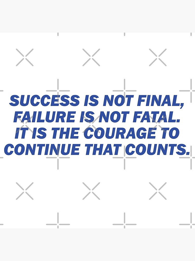 "success is not final, failure is not fatal. it is the courage to ...