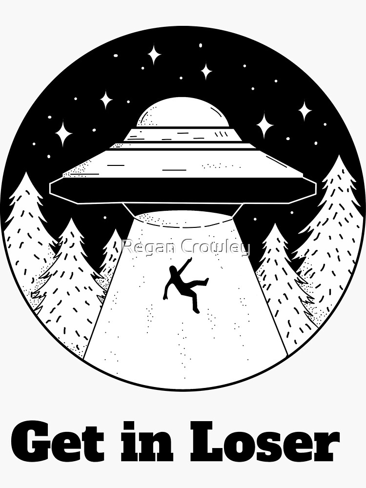 "Get in Loser Alien" Sticker by lareinaraygin | Redbubble