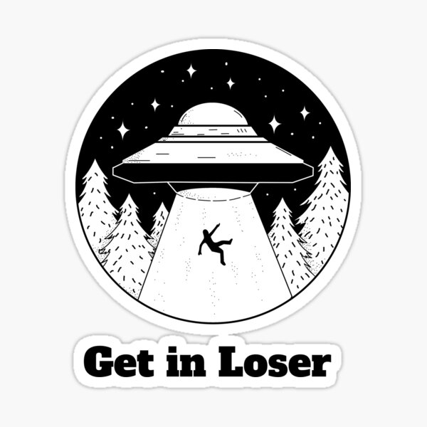 "Get in Loser Alien" Sticker by lareinaraygin | Redbubble