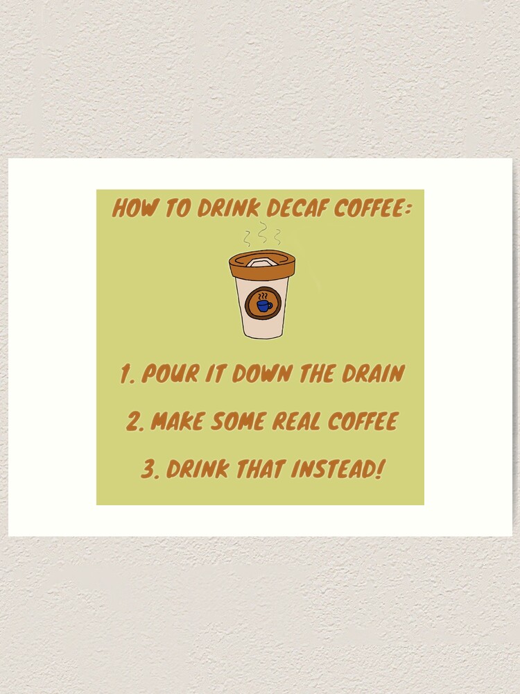 "How To Drink Decaf Coffee - Coffee Meme" Art Print for Sale by zachosz ...