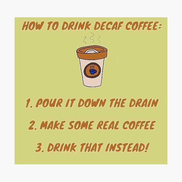 "How To Drink Decaf Coffee - Coffee Meme" Photographic Print for Sale ...