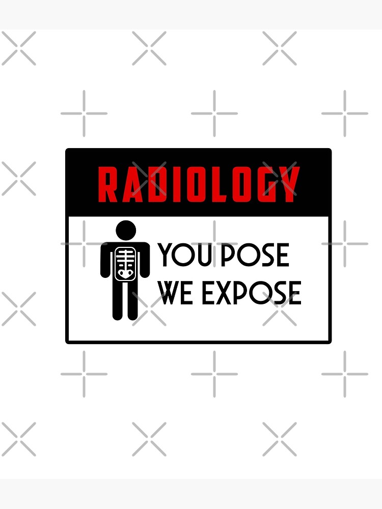 "Radiology Sign - You Pose We Expose - radiography - Radiology " Art ...