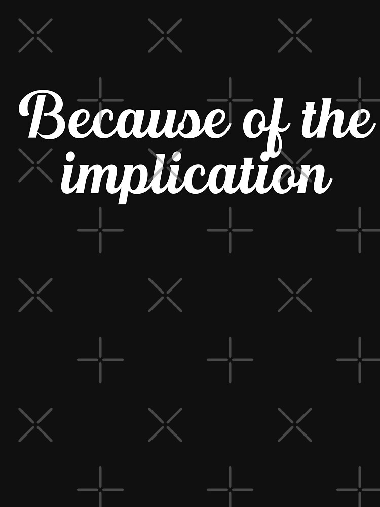 "Because of the implication" T-shirt for Sale by JSDHBS | Redbubble ...