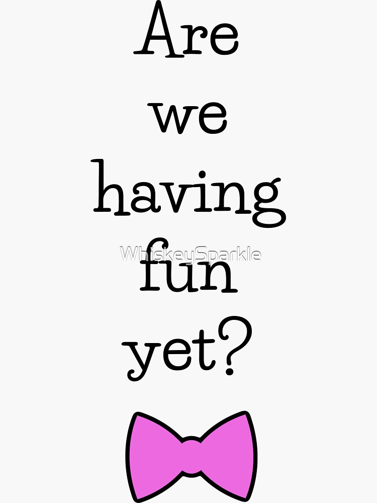 "Are we having fun yet?" Sticker for Sale by WhiskeySparkle | Redbubble