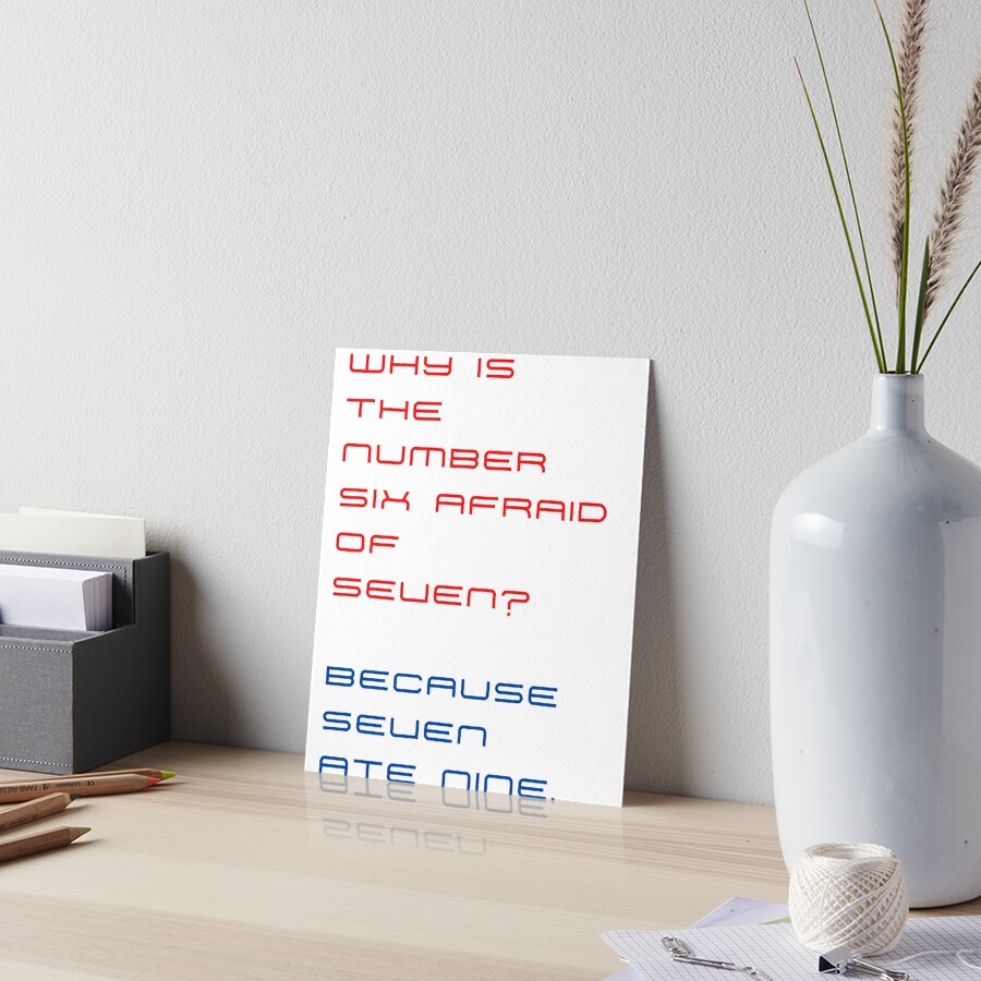"Why is the number six afraid of seven? Because seven ate nine" Art Board Print for Sale by ...