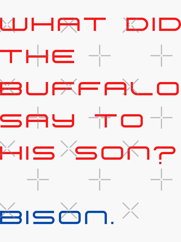 "What did the buffalo say to his son? Bison." Sticker by ...