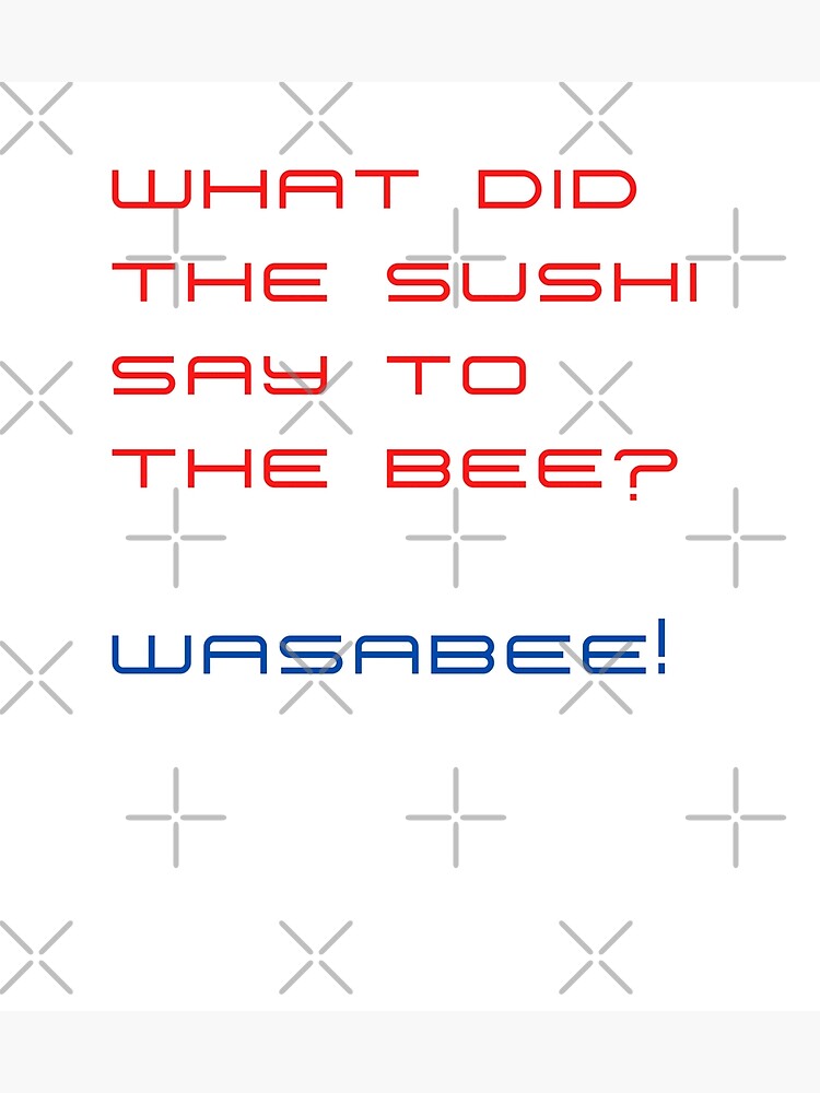 "What did the sushi say to the bee Wasabee!" Poster by byskillbytalent ...