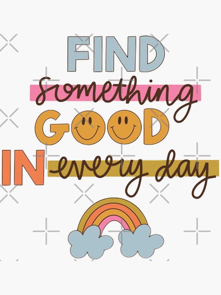 "Find something good in every day" Sticker for Sale by SAVAGEwav ...