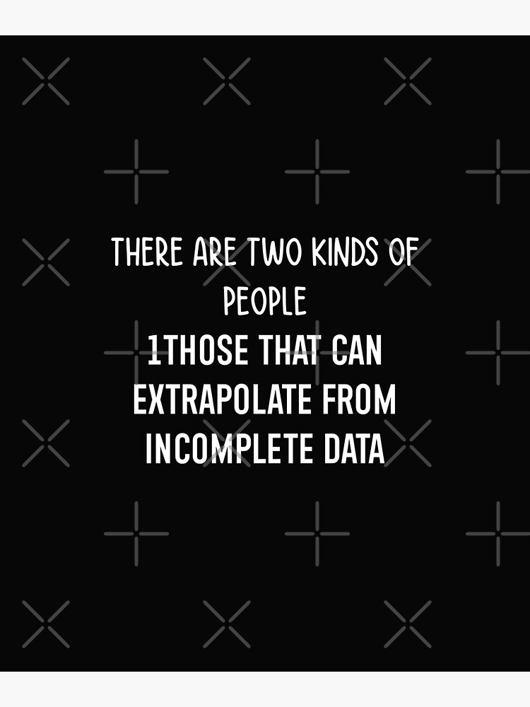 There Are Two Kinds Of People 1 Those That Can Extrapolate From