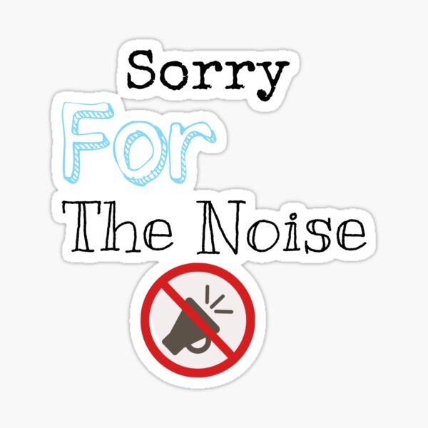 "Sorry for the noise" Sticker by Solaimane-mah20 | Redbubble