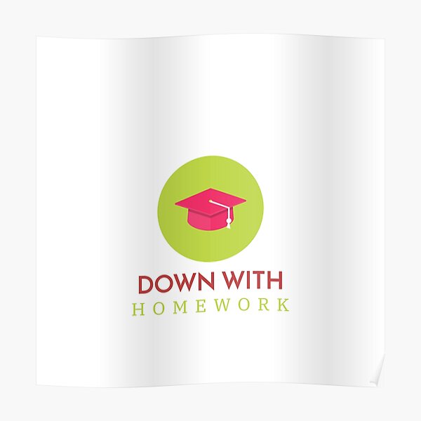 "Down with homework - homework" Poster for Sale by Designsfreaks0 ...