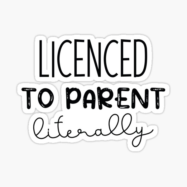 "licenced to parent literally" Sticker for Sale by medtazi20 | Redbubble