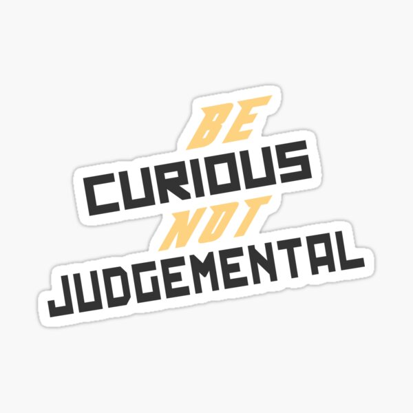 "Be Curious Not Judgemental" Sticker for Sale by tg-humor | Redbubble