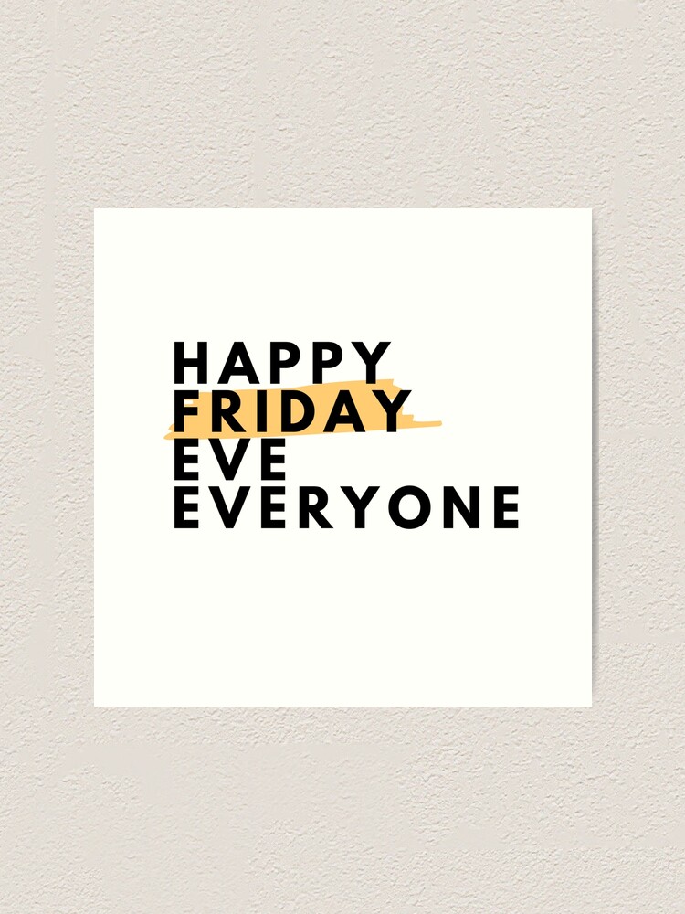 "Happy friday eve everyone " Art Print for Sale by The-Meraki-Man ...