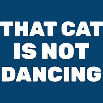 "That Cat Is Not Dancing " Sticker for Sale by Cathy-UK | Redbubble