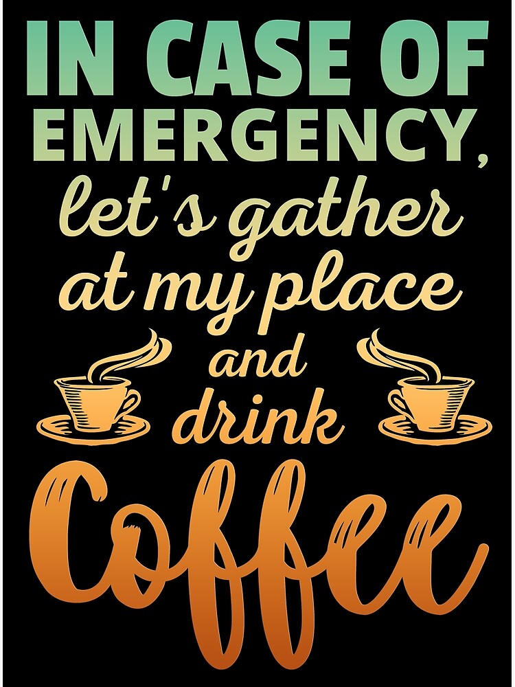 "In case of emergency, let's gather at my place and drink coffee ...