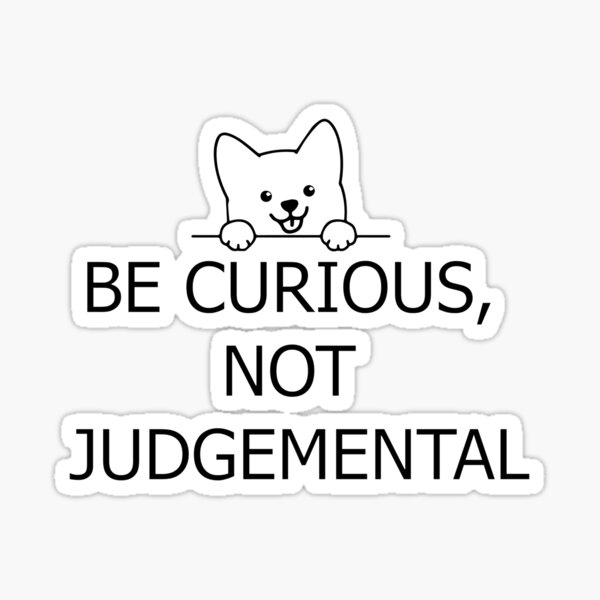 "BE CURIOUS, NOT JUDGEMENTAL" Sticker by NDShop07 | Redbubble