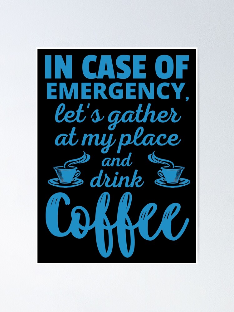 "In case of emergency, let's gather at my place and drink coffee ...
