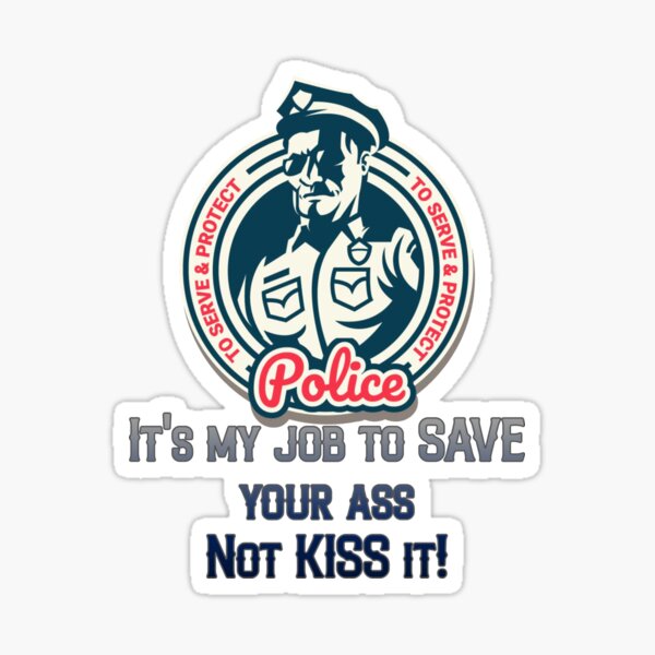 "Police. It's my job to save your @ss not kiss it!" Sticker for Sale by ...