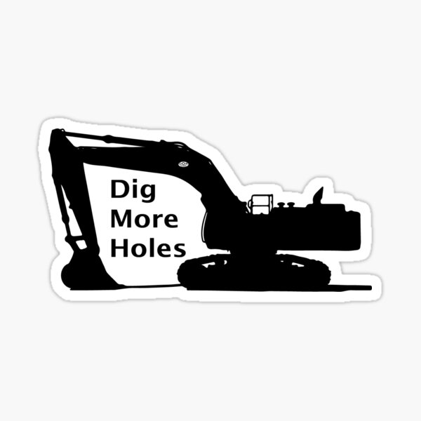 "DIg More Holes" Sticker by PayingforSchool | Redbubble