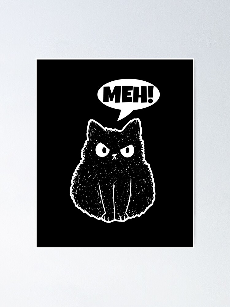 "Very Angry Black Cat In A Grumpy Mood Says Meh!" Poster by brandoseven ...
