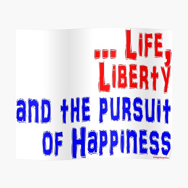 Life Liberty And Pursuit Of Happiness Posters | Redbubble