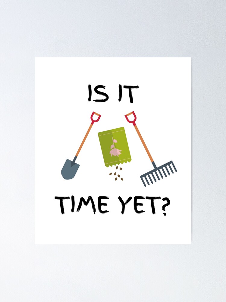 "Is It Time Yet? To Garden?" Poster for Sale by SophTees | Redbubble