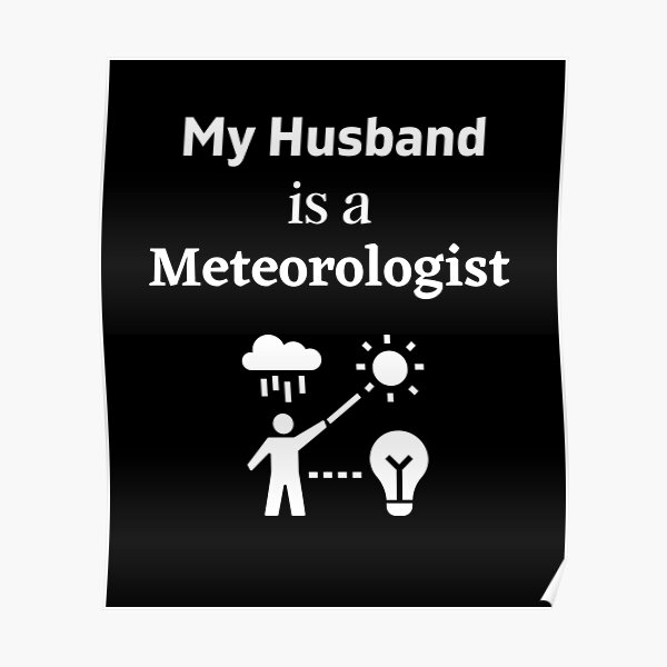 "My husband is a Meteorologist!" Poster for Sale by DeversDesigns ...