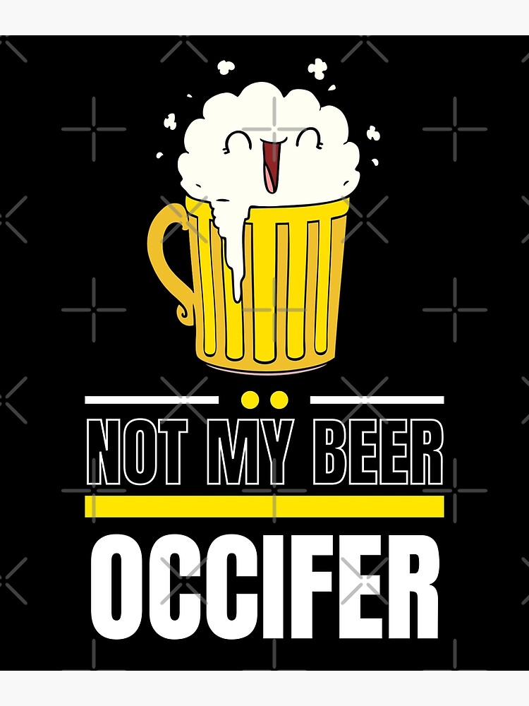 "Not My Beer Occifer: Funny Cartoon Beer" Poster for Sale by Harnagerie ...