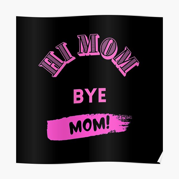"Hi mom bye mom - funny mom" Poster for Sale by Bossmanshirts | Redbubble