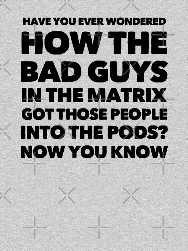 "Have you ever wondered how the bad guys in the Matrix got those people ...