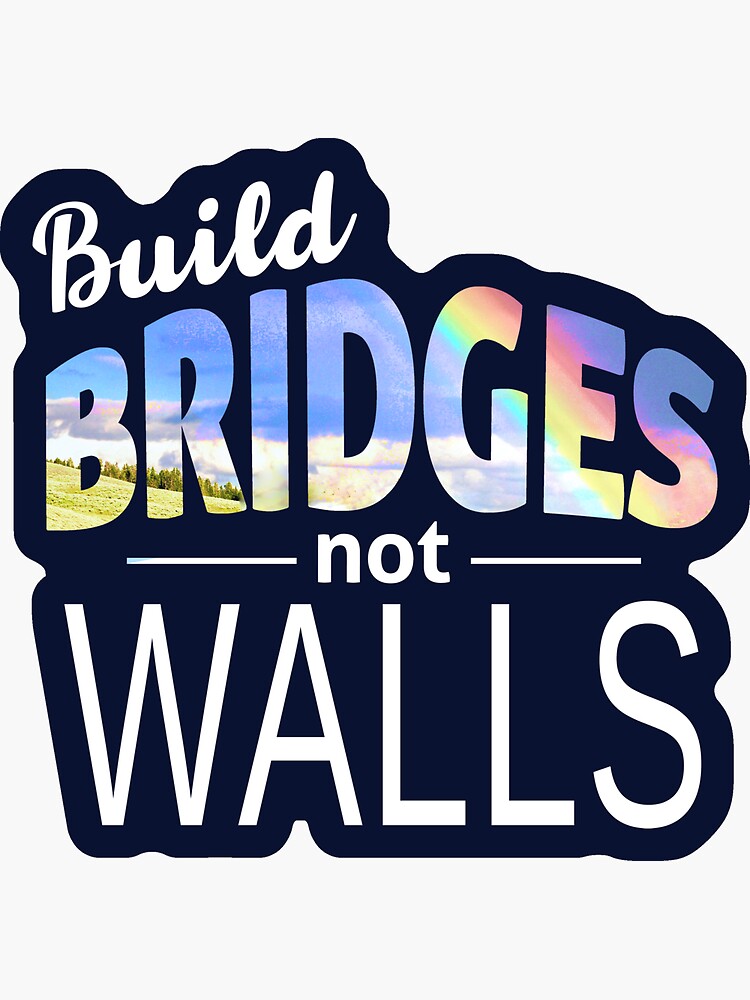 "Build Bridges Not Walls" Sticker for Sale by BootsBoots | Redbubble