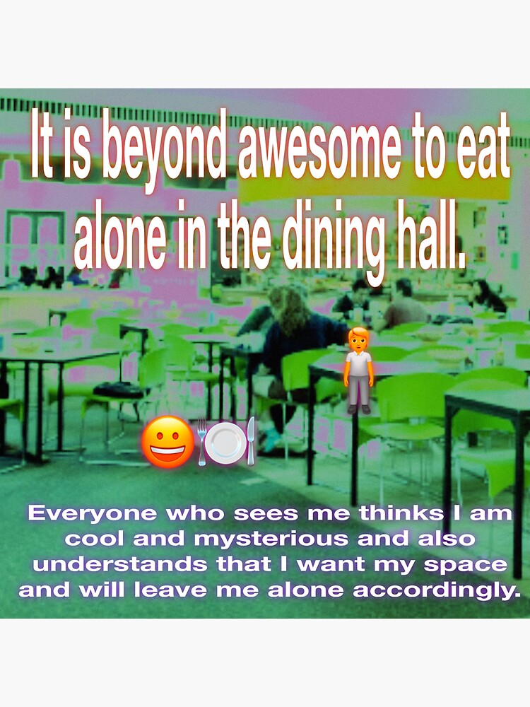 "Eating alone in the dining hall" Sticker for Sale by SCAffirmations ...