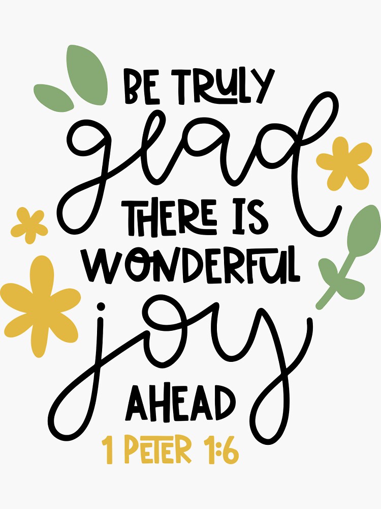 "Be Truly Glad There is Wonderful Joy Ahead (1 Peter 1:6) || Bible ...