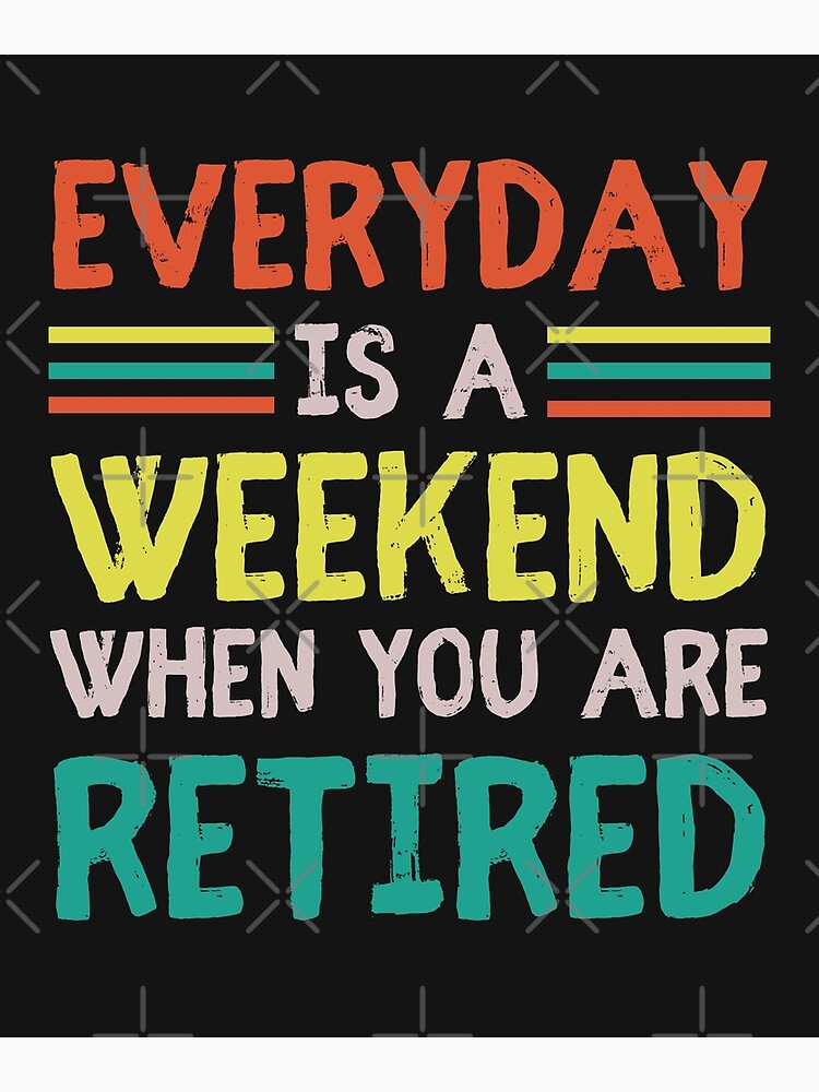 "Everyday Is A Weekend When You Are Retired Funny Retirement" Poster by ...