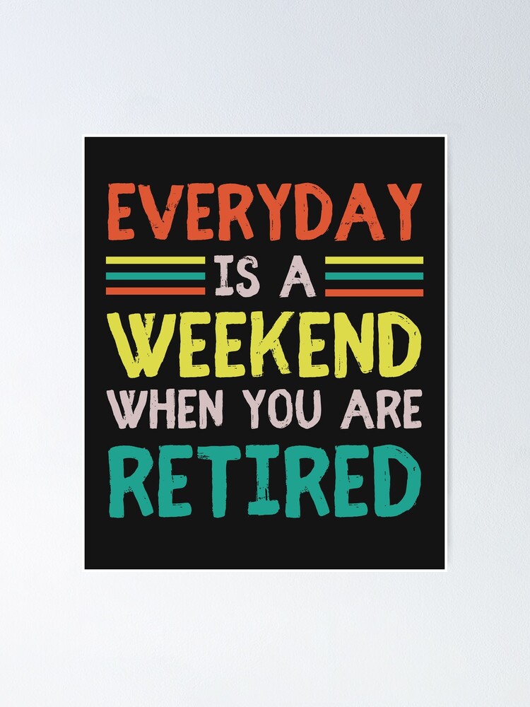 "Everyday Is A Weekend When You Are Retired Funny Retirement" Poster by ...