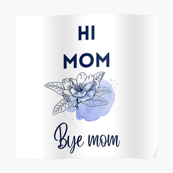 "Hi mom bye mom - funny mom" Poster for Sale by Bossmanshirts | Redbubble