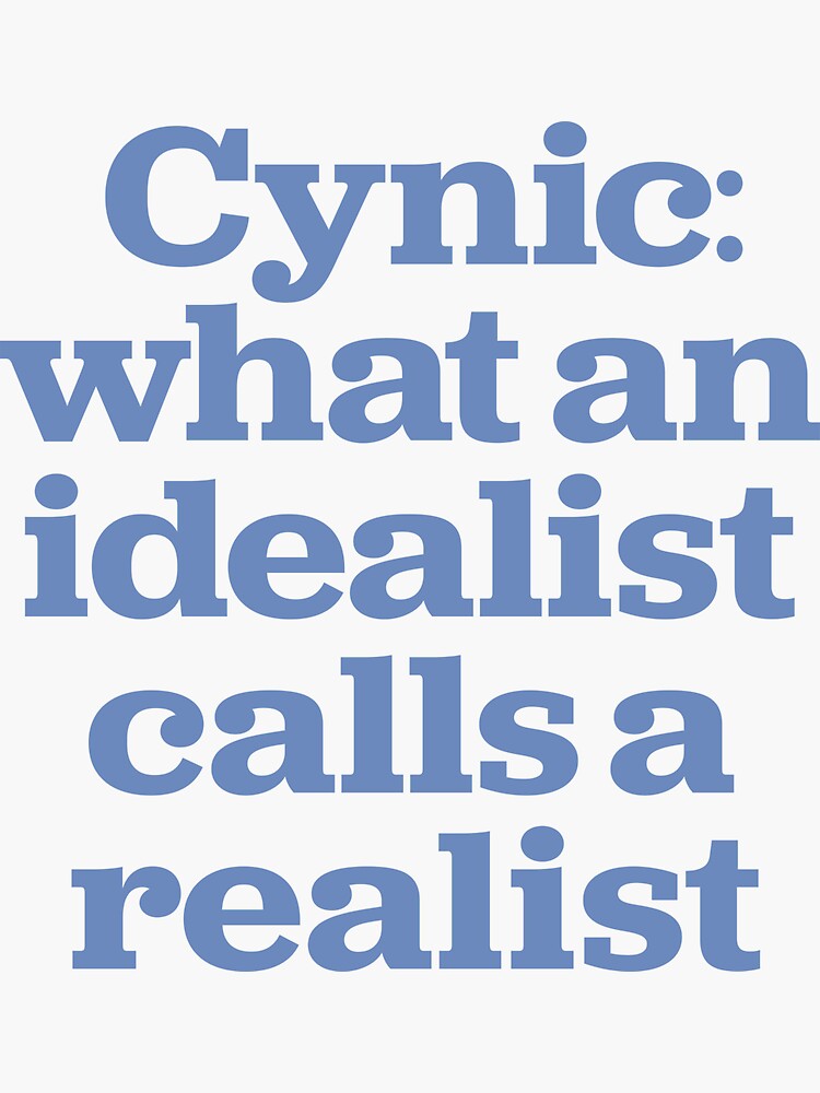 "Cynic: what an idealist calls a realist" Sticker by x1brett | Redbubble
