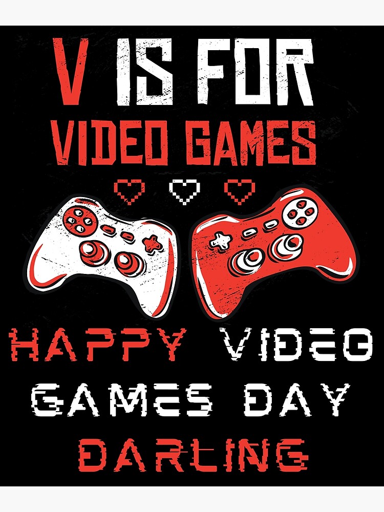 "V is For Video Games Happy Video Games Day Darling" Poster for Sale by ...