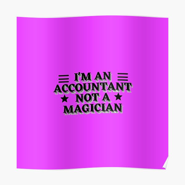 " I'm An Accountant Not A Magician" Poster for Sale by happytime11 ...