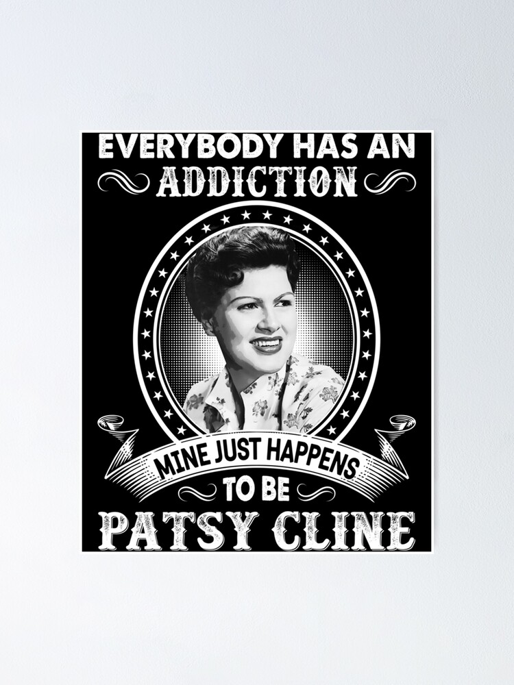 "Everybody Has An Addiction Mine Just Happens To Be Patsy Cline " Poster by RudeCrudeUKs | Redbubble