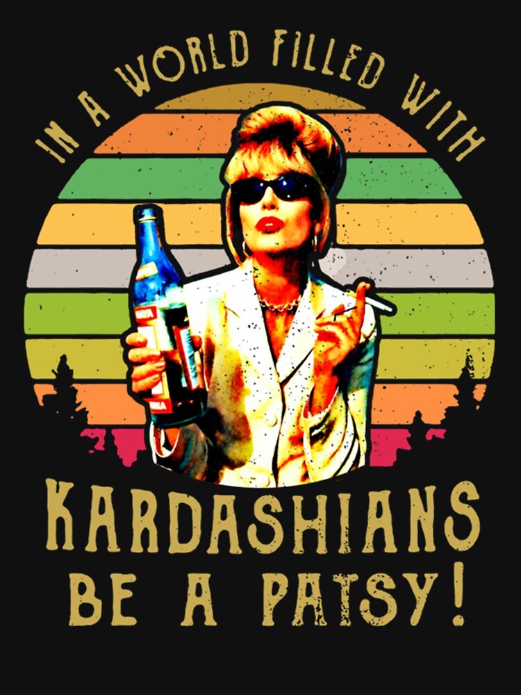 "In A World Filled With Kardashians Be A Patsy " T-shirt for Sale by ...
