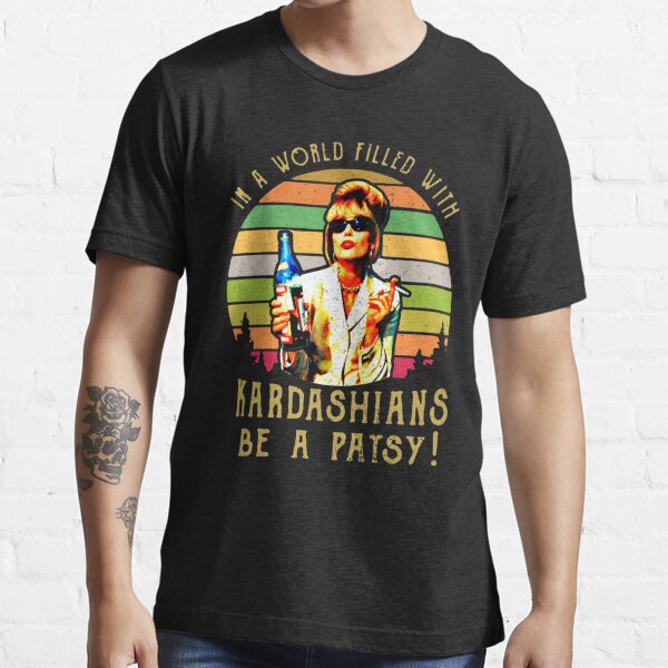 "In A World Filled With Kardashians Be A Patsy " T-shirt for Sale by ...