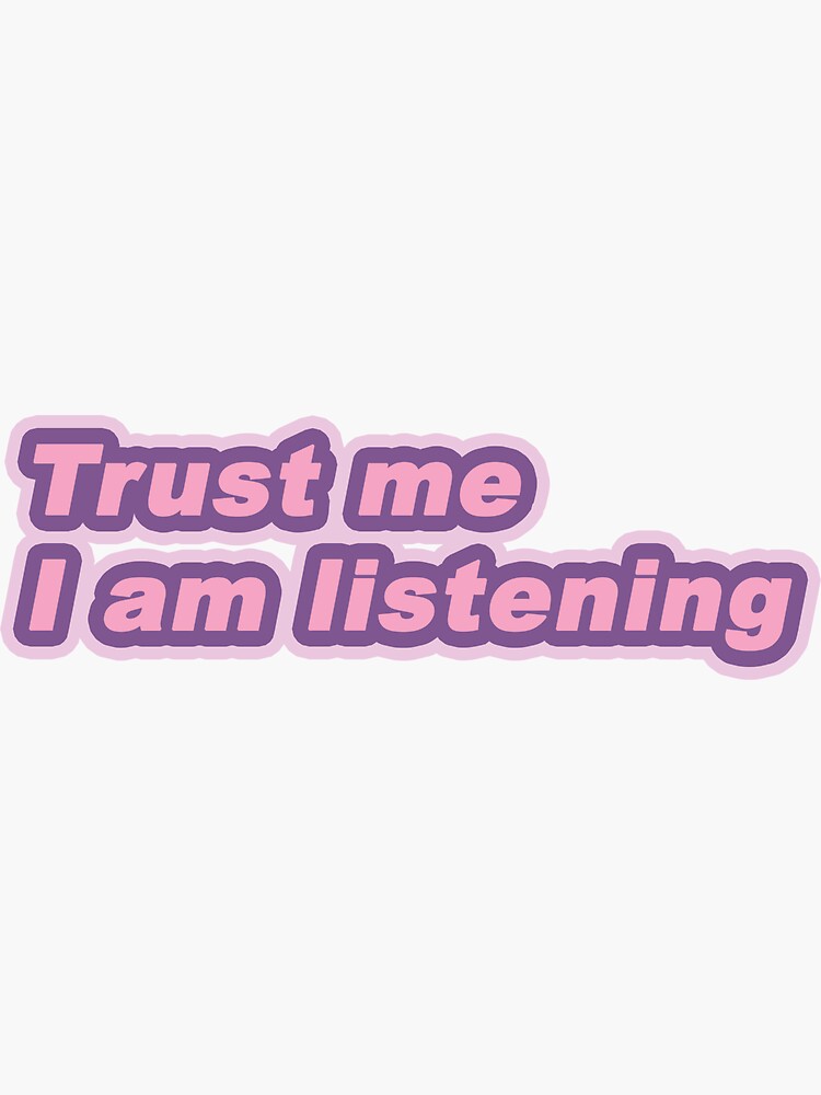 "Trust me I am listening sticker" Sticker by perfecthideout | Redbubble