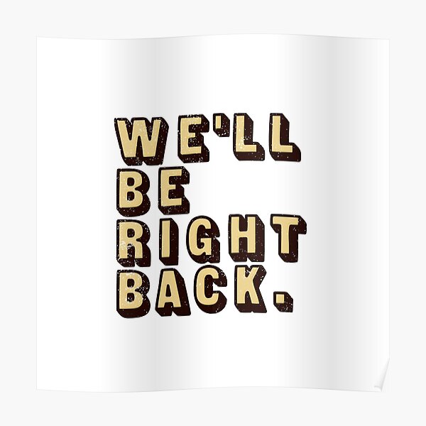 Well Be Right Back Gifts & Merchandise | Redbubble