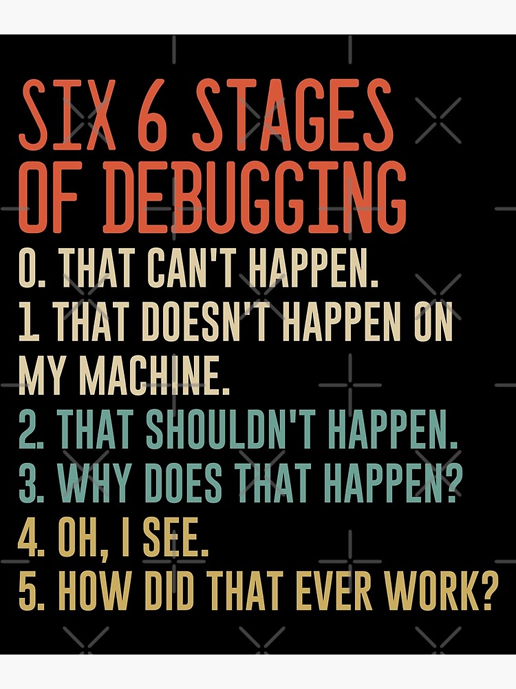 Six 6 Stages Of Debugging Funny Shirt For Programmer Developer Coder