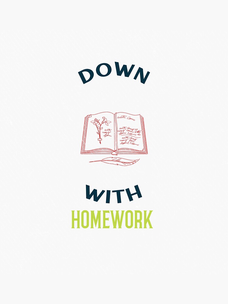 "Down with homework - homework" Sticker by Designsfreaks0 | Redbubble