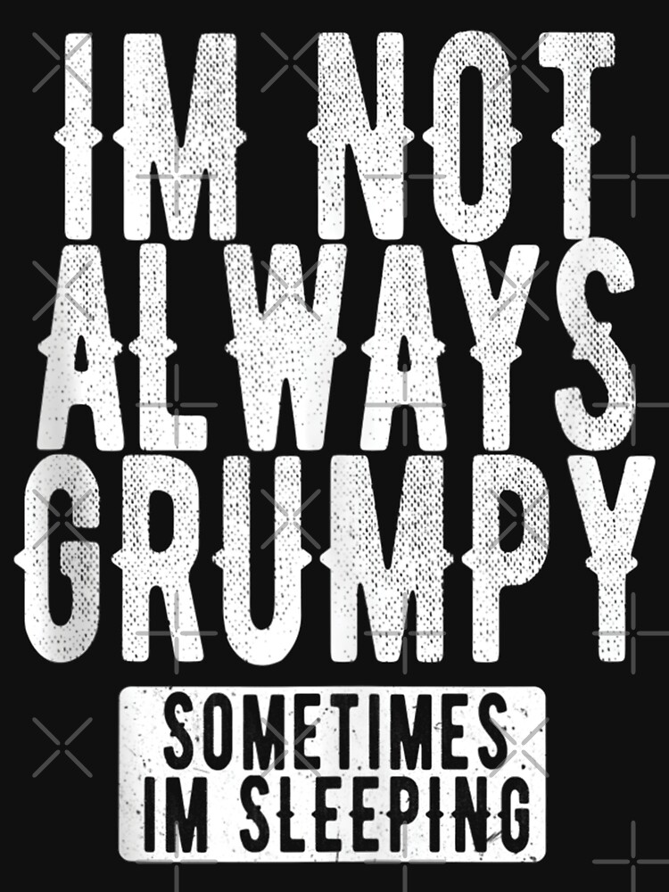 "Im Not Always Grumpy Sometimes Im Sleeping Resting My Eyes" T-shirt ...