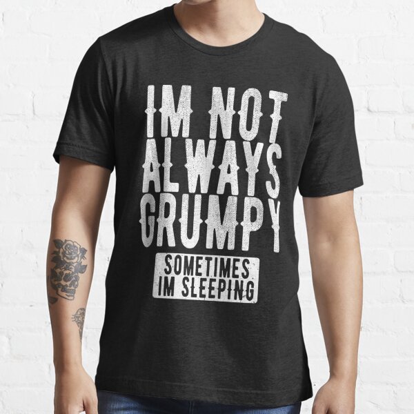 "Im Not Always Grumpy Sometimes Im Sleeping Resting My Eyes" T-shirt ...